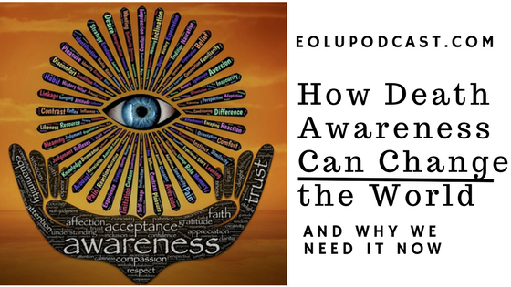 Ep. 130 How Death Awareness Can Change the World – End of Life University