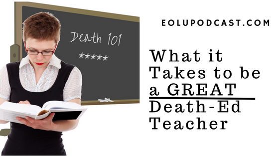 Ep. 132 What it Takes to be a GREAT Death-Ed Teacher – End of Life ...