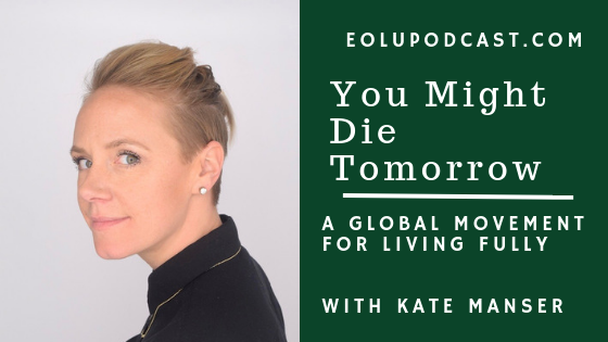 Ep. 192 You Might Die Tomorrow: A Global Movement for Living Fully with ...