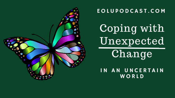 Ep. 257 Coping with Unexpected Change in an Uncertain World – End of ...