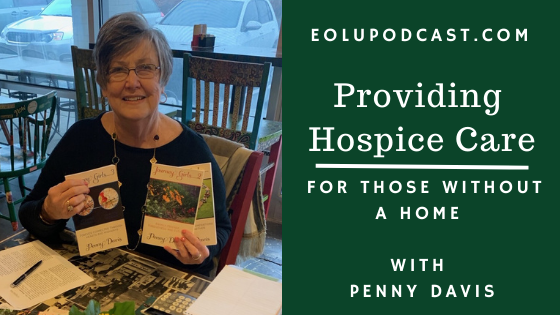 Ep. 306 Providing Hospice Care for Those Without a Home with Penny ...