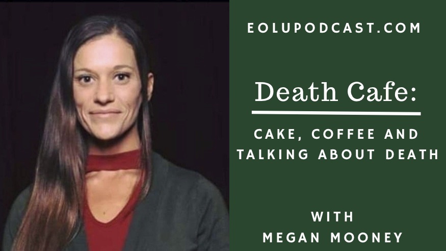 Ep. 335 Death Cafe: Cake, Coffee and Talking About Death with Megan ...