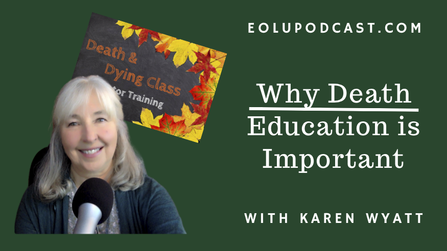 Ep. 368 Why Death Education is Important with Karen Wyatt – End of Life ...