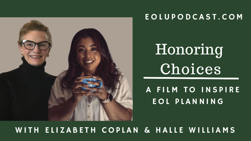 Ep. 379 Honoring Choices: A Film to Inspire End-of-Life Planning with Elizabeth Coplan and Halle ...