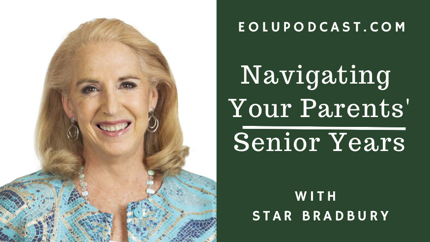 Ep. 407 Navigating Your Parents’ Senior Years with Star Bradbury – End ...