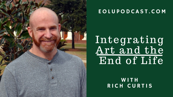 Ep. 494 Integrating Art and the End of Life with Rich Curtis – End of ...