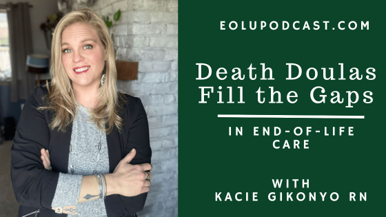 Ep. 505 How Death Doulas Fill the Gaps in End-of-Life Care with Kacie Gikonyo RN – End of Life ...