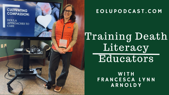Ep. 510 Training Death Literacy Educators with Francesca Lynn Arnoldy ...